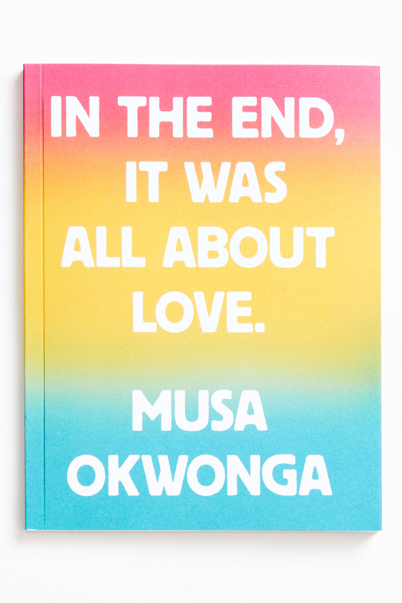 IN THE END, IT WAS ALL ABOUT LOVE. (SIGNED COPIES) - Musa Okwonga ...